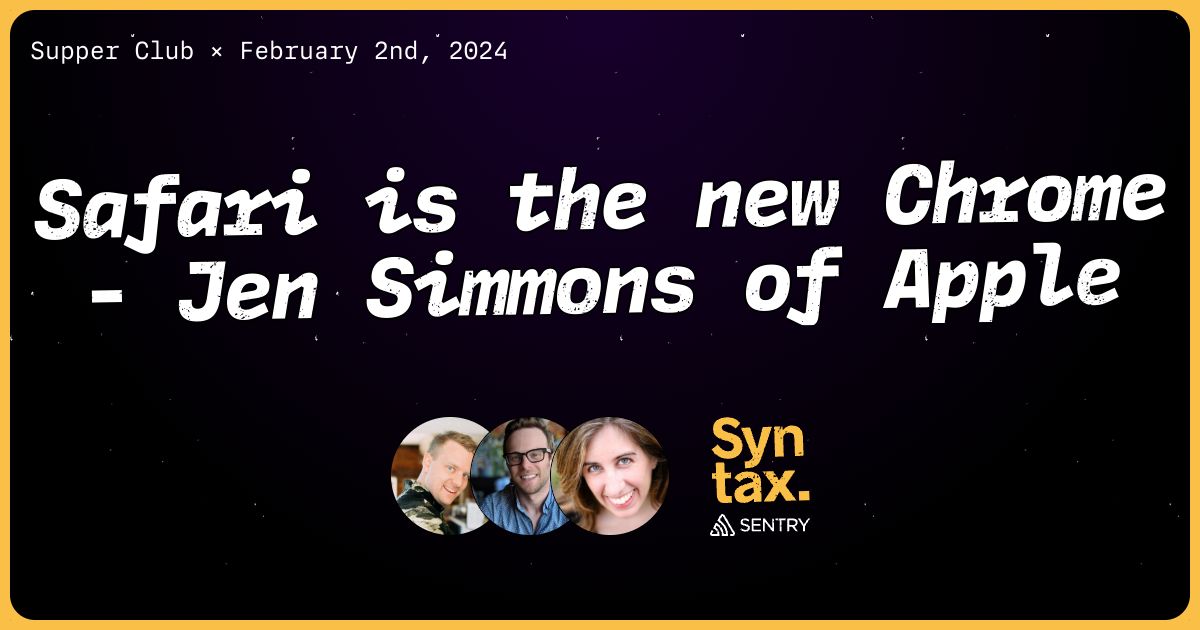 Safari is the new Chrome - Jen Simmons of Apple - Syntax #725